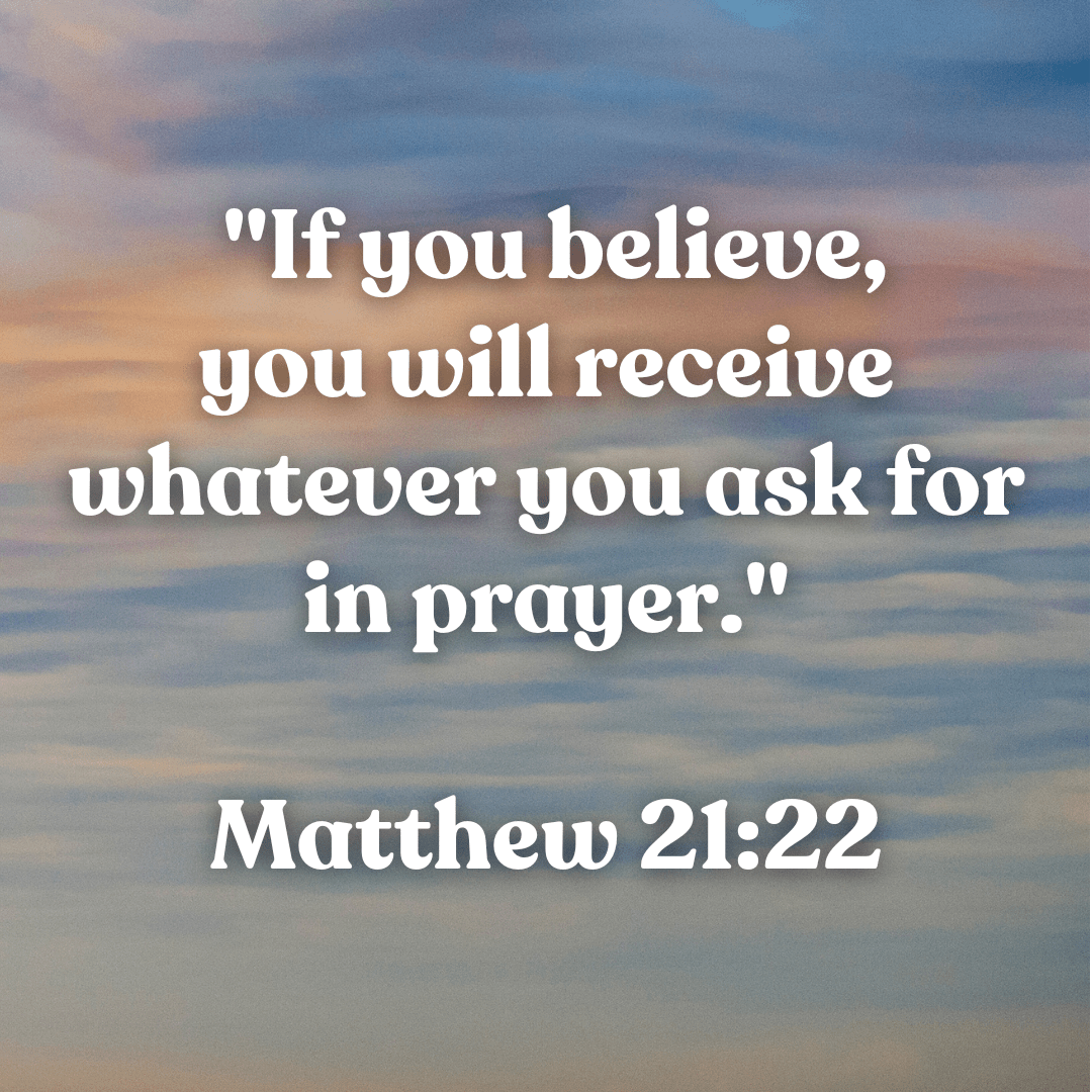 If you believe, you will receive whatever you ask for in prayer ...